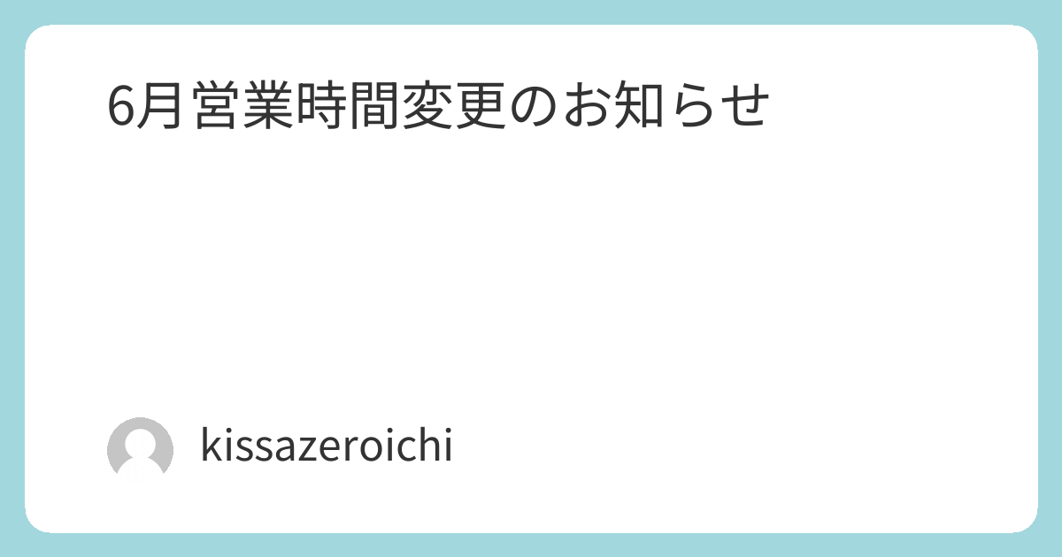 6月営業時間変更のお知らせ | KISSA ZEROICHI